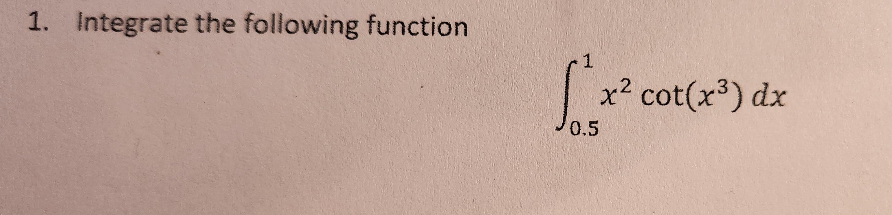 Solved 1. Integrate the following function ∫0.51x2cot(x3)dx | Chegg.com