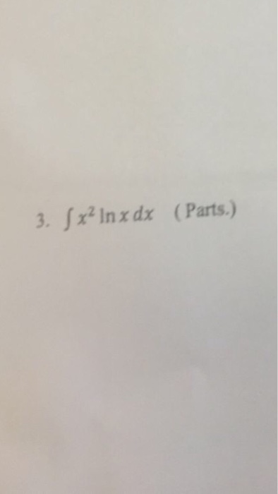 Solved Integral x^2 ln x dx (Parts.) | Chegg.com