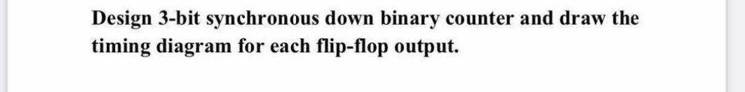 Solved Design 3-bit synchronous down binary counter and draw | Chegg.com