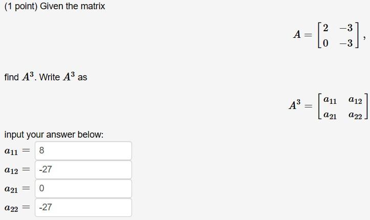 Solved (1 point) Given the matrix A=[20−3−3] find A3. Write | Chegg.com