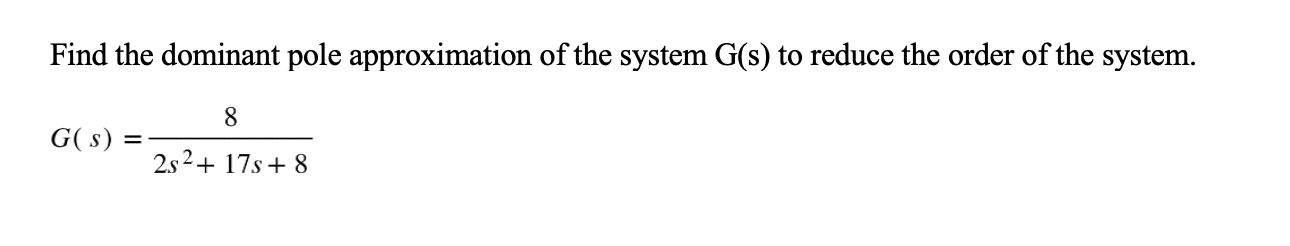Solved Find the dominant pole approximation of the system | Chegg.com