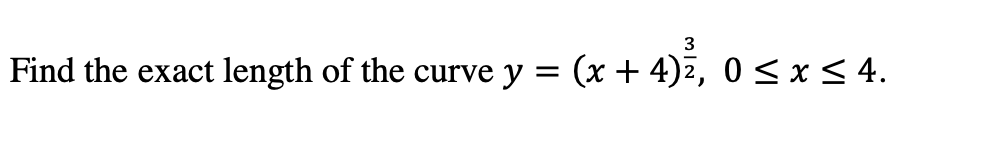 Solved Find the exact length of the curve y=(x+4)32,0≤x≤4. | Chegg.com