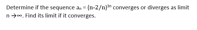 Solved Determine if the sequence an = (n-2/n)3n converges or | Chegg.com