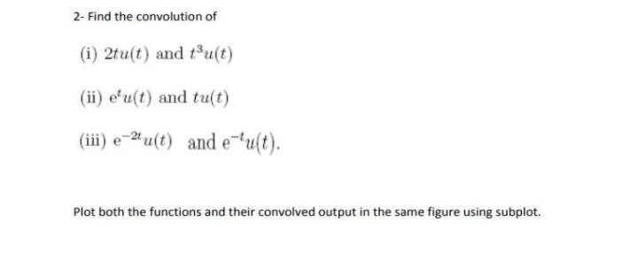 Solved 2-Find the convolution of (i) 2tu(t) and t3u(t) (ii) | Chegg.com