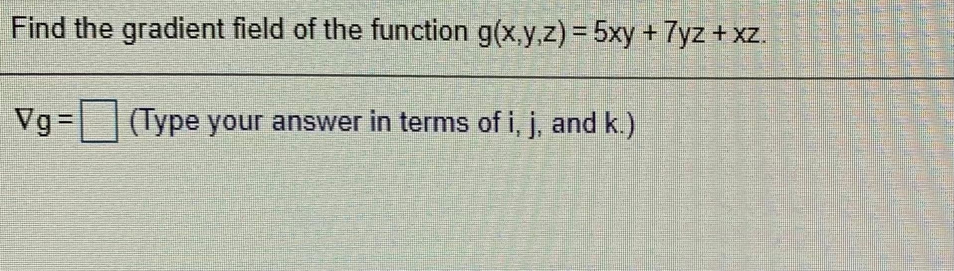 Solved Find the gradient field of the function g(x,y,z) = | Chegg.com