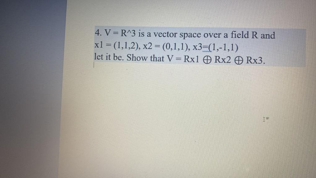 Solved 4. V=R∧3 is a vector space over a field R and | Chegg.com