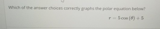 Solved Which of the answer choices correctly graphs the | Chegg.com