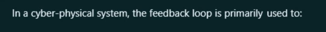 Solved In a cyber-physical system, the feedback loop is | Chegg.com