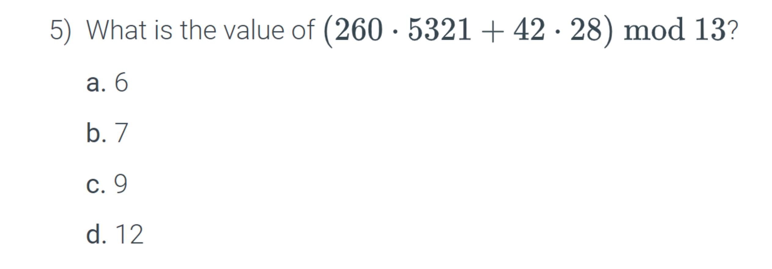 Solved 5) What is the value of (260⋅5321+42⋅28)mod13 ? a. 6 | Chegg.com