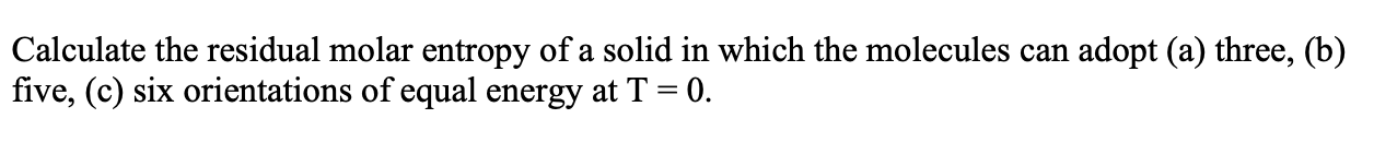 Solved a Calculate the residual molar entropy of a solid in | Chegg.com