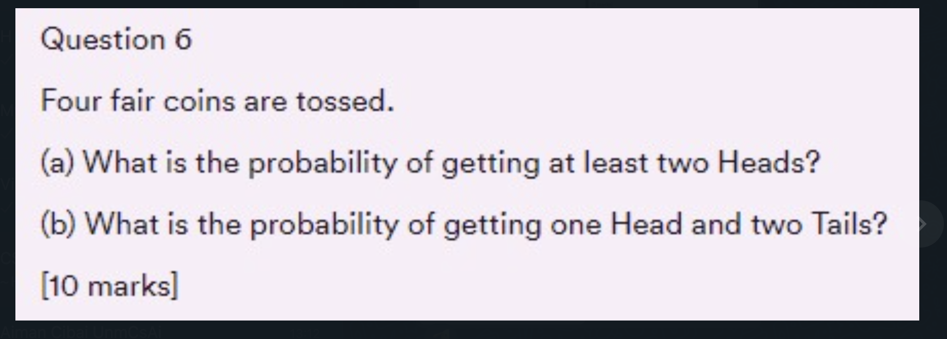 Solved Question 6 Four fair coins are tossed. (a) What is | Chegg.com