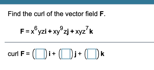 Solved Find the curl of the vector field F. F = xyzi + xyzj | Chegg.com