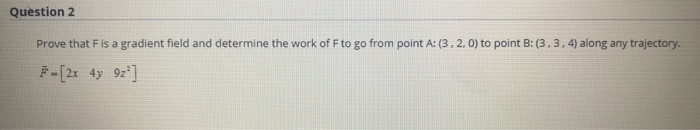 Solved Question 2 Prove that F is a gradient field and | Chegg.com