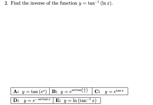Solved 2. Find the inverse of the function y=tan−1(lnx). | Chegg.com