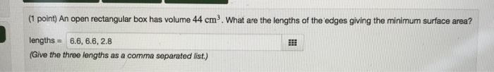 Solved (1 point) An open rectangular box has volume 44 cm3. | Chegg.com