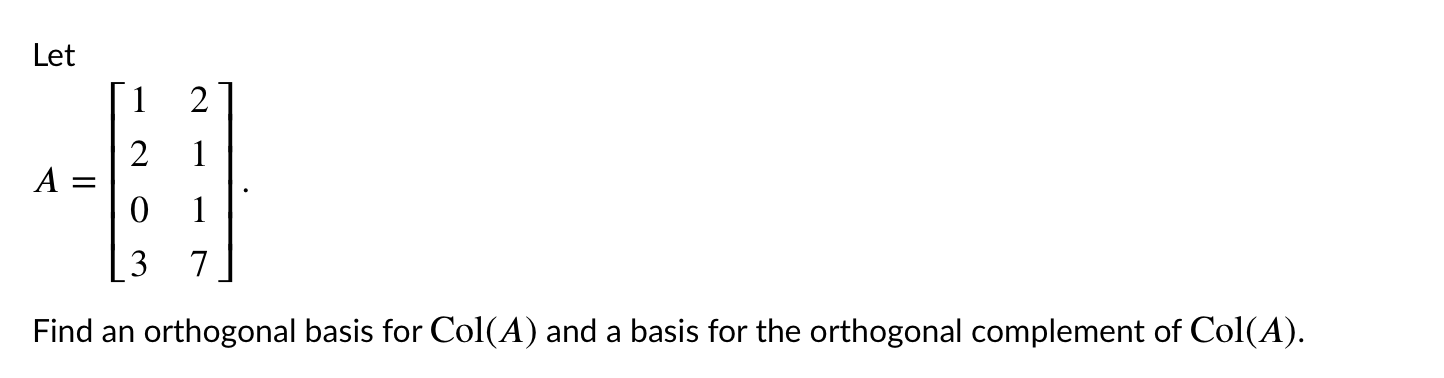 Solved Let 1 2 2 1 A = 0 1 3 7 Find an orthogonal basis for | Chegg.com
