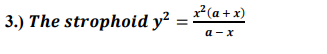 Solved x? (a + x) 3.) The strophoid y2 a-X | Chegg.com