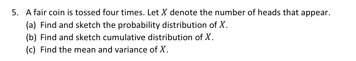 Solved 5. A fair coin is tossed four times. Let X denote the | Chegg.com