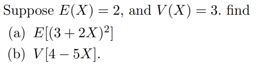 Solved Suppose E(X)=2, and V(X)=3. find (a) E[(3+2X)2] (b) | Chegg.com