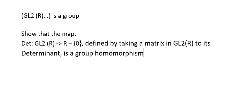 Solved (GL2 (R), .) is a group Show that the map: Det: GL2 | Chegg.com