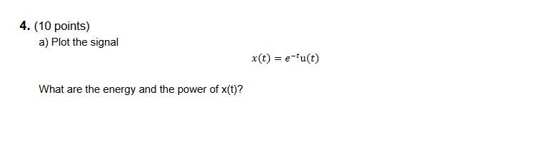 Solved 4. (10 points) a) Plot the signal x(t)=e−tu(t) What | Chegg.com