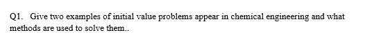 Solved Q1. Give two examples of initial value problems | Chegg.com