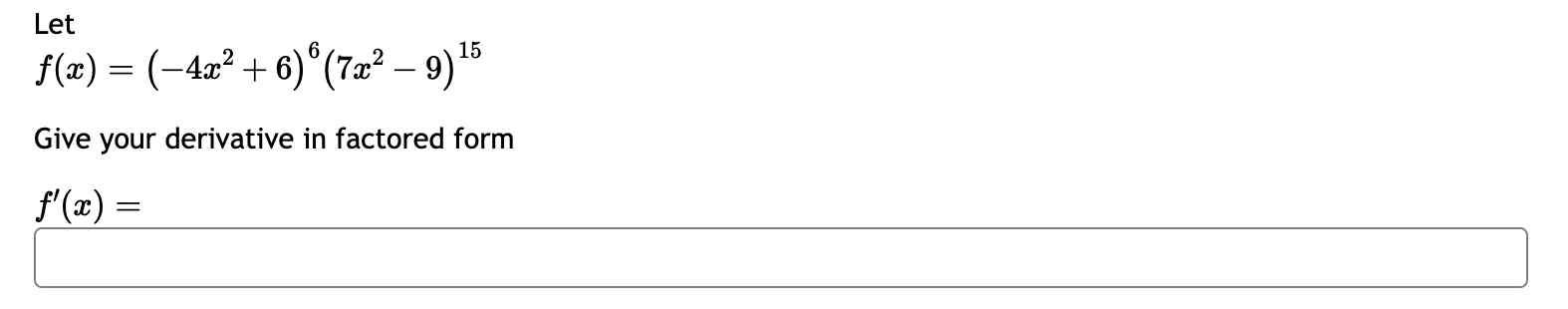 Solved f(x)=(−4x2+6)6(7x2−9)15 Give your derivative in | Chegg.com