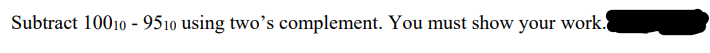 Solved Subtract 10010-9510 ﻿using two's complement. You must | Chegg.com