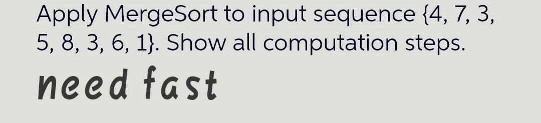 Solved Apply MergeSort to input sequence {4, 7, 3, 5, 8, 3, | Chegg.com