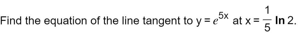 Solved Find the equation of the line tangent to y=e5x at | Chegg.com