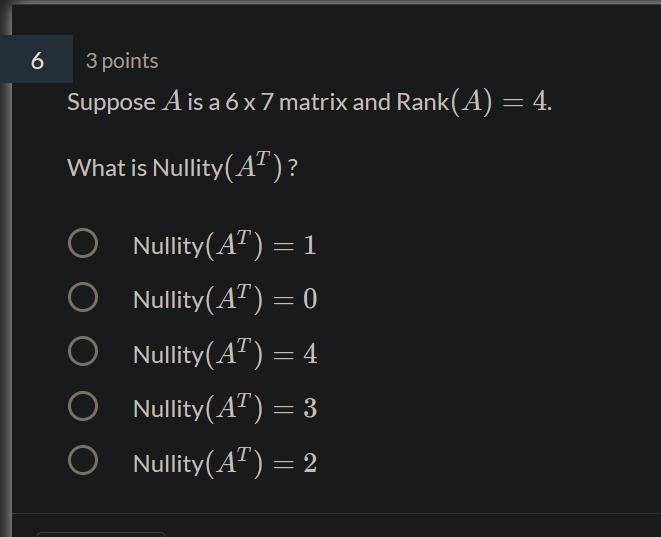 Solved 6 3 points Suppose A is a 6x7 matrix and Rank(A) = 4. | Chegg.com