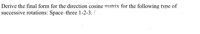 Solved Derive the final form for the direction cosine matrix | Chegg.com