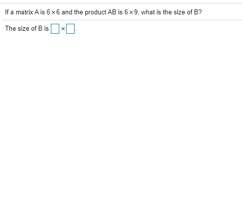 Solved If a matrix Ais 6x6 and the product AB is 6 x 9, what | Chegg.com