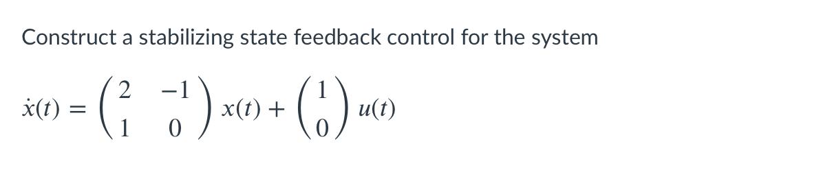 Solved Construct a stabilizing state feedback control for | Chegg.com