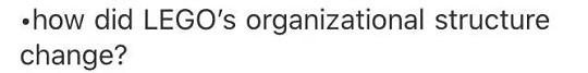Solved •how did LEGO's organizational structure change? | Chegg.com
