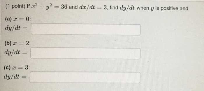 Solved If x^2 + y^2 = 36 and dx/dt = 3, find dy/dt when y is | Chegg.com Solved If x^2 + y^2 = 36 and dx/dt = 3, find dy/dt when y is | Chegg.com