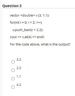 Solved Question 3 vector (3, 1.1); for(int i = 0; i