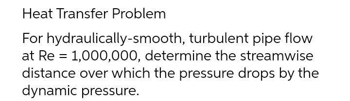 Solved Heat Transfer Problem - For hydraulically-smooth, | Chegg.com