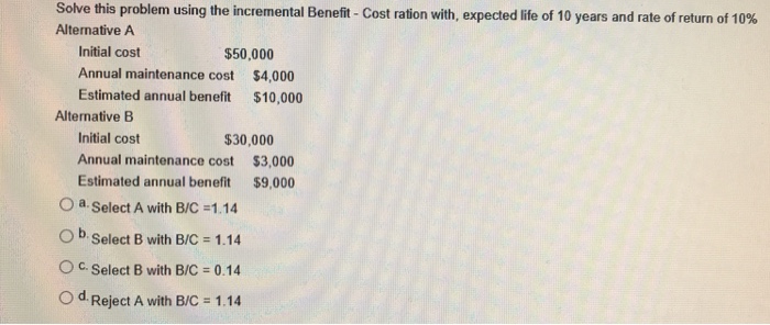 Solved solve this problem using the incremental Benefit-Cost | Chegg.com
