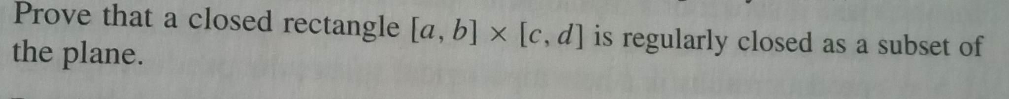 Solved Prove that a closed rectangle [a,b]×[c,d] is | Chegg.com