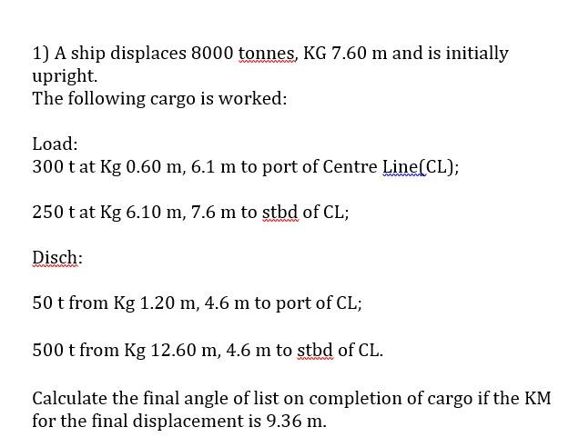 Solved 1) A ship displaces 8000 tonnes, KG 7.60 m and is | Chegg.com