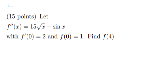 Solved (15 points) Let f′′(x)=15x−sinx with f′(0)=2 and | Chegg.com