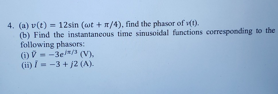 Solved 4. (a) v(t) = 12 sin (wt + 1/4), find the phasor of | Chegg.com