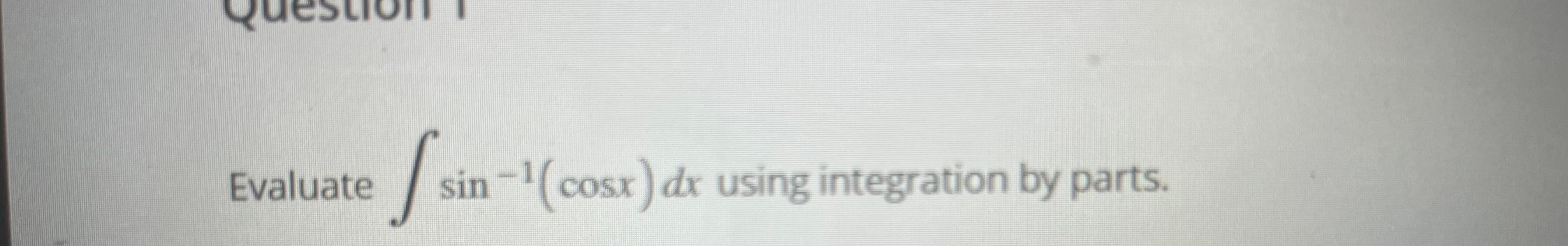 Solved Evaluate ∫sin−1(cosx)dx using integration by parts. | Chegg.com