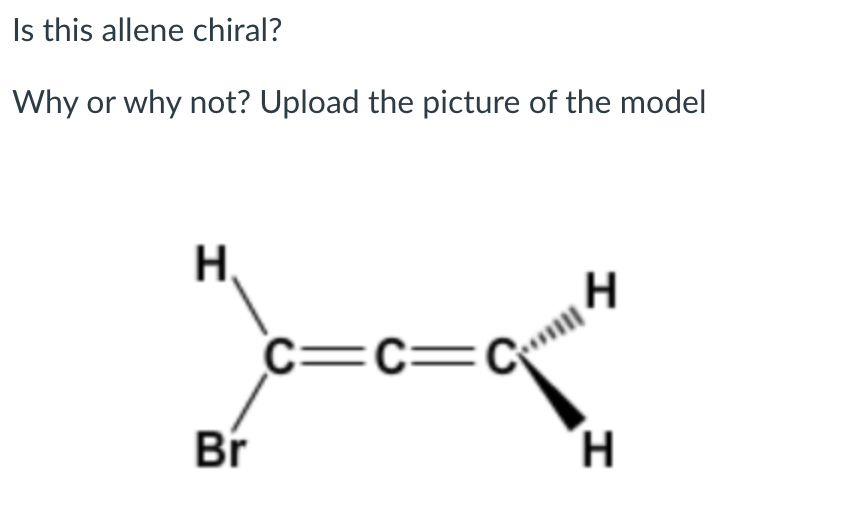 Solved Is this allene chiral? Why or why not? Upload the | Chegg.com