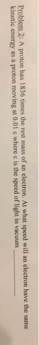 Solved A Proton Has 1836 Times The Rest Mass Of An Electron