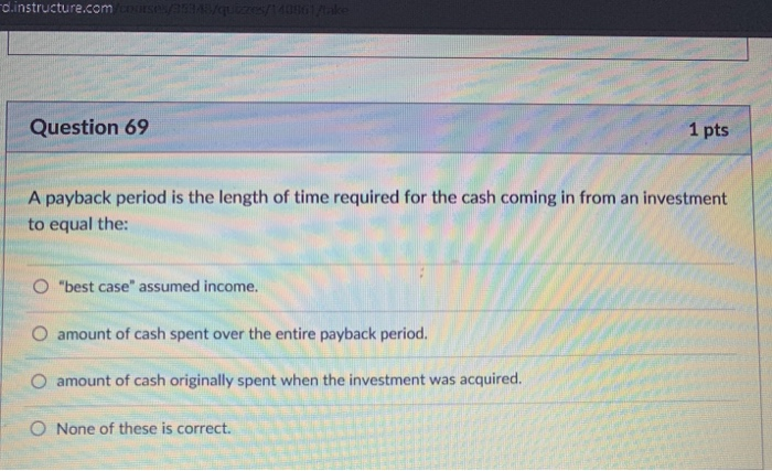 Solved d.instructure.com Question 69 1 pts A payback period | Chegg.com