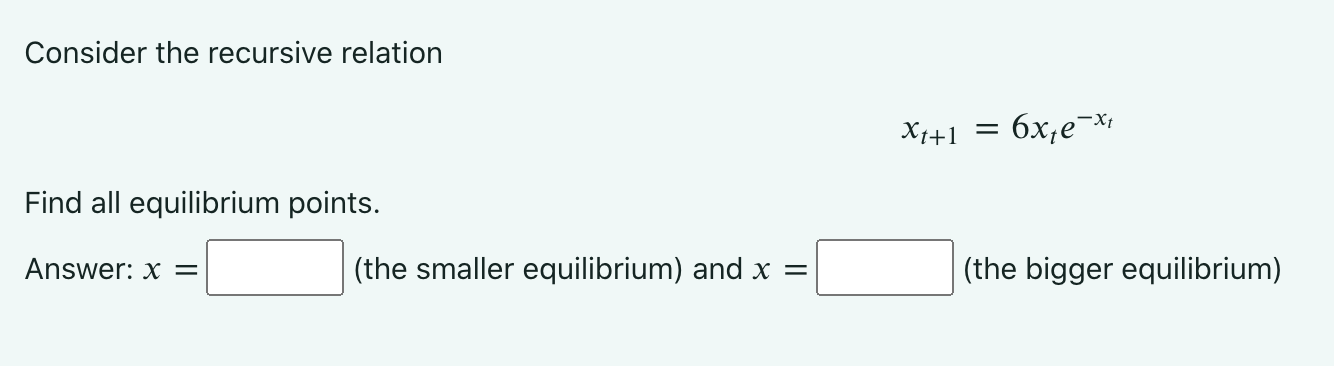 Solved Consider the recursive relation xt+1=6xte−xt Find all | Chegg.com