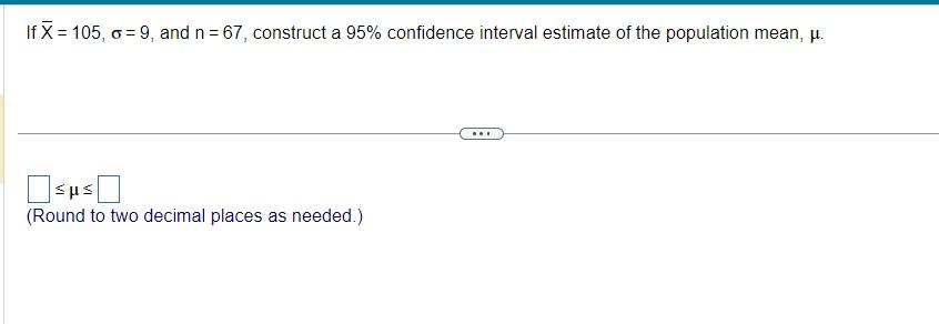 Solved If Xˉ=105,σ=9, and n=67, construct a 95% confidence | Chegg.com