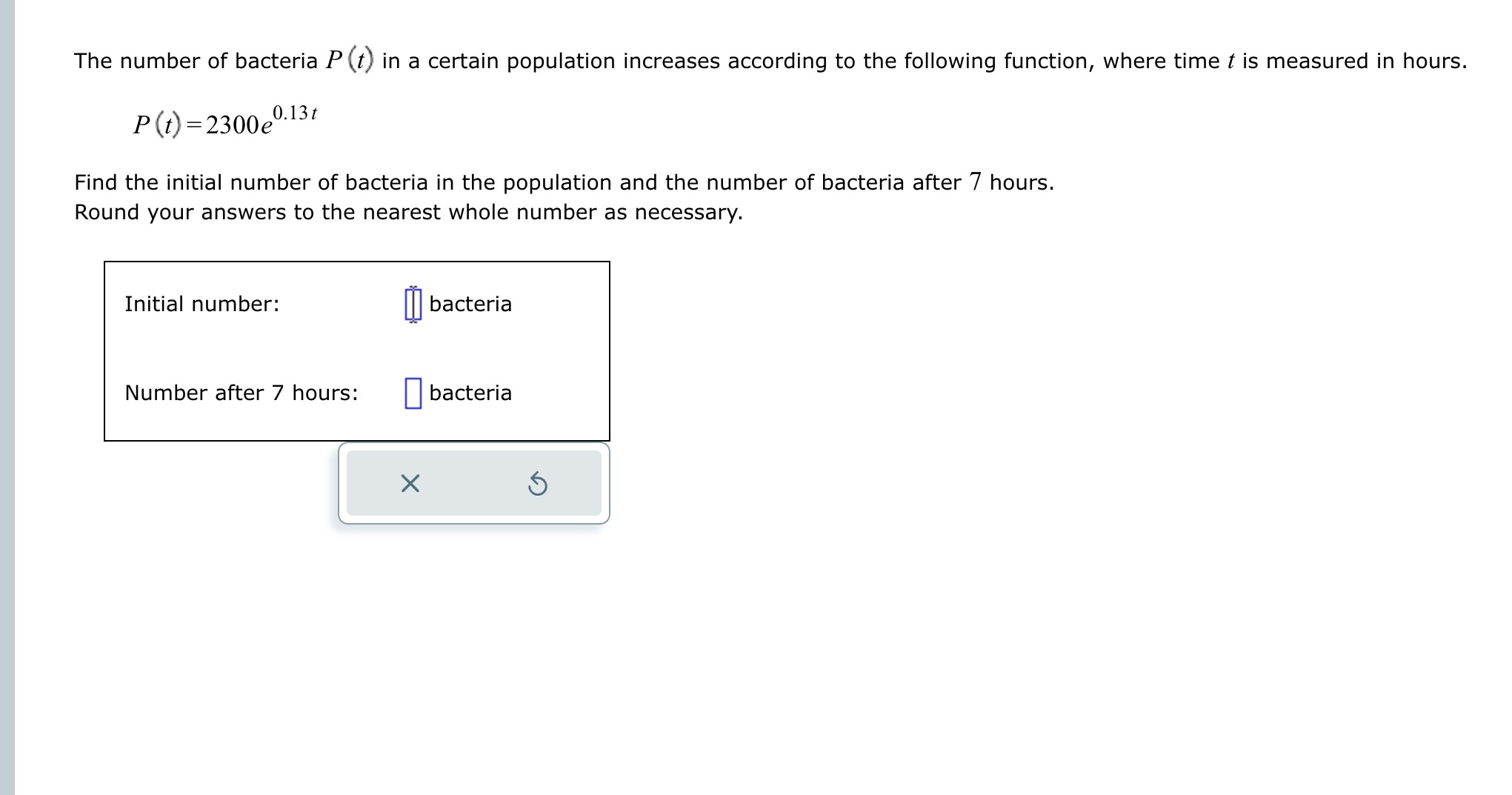Solved P(t)=2300e0.13t Find the initial number of bacteria | Chegg.com